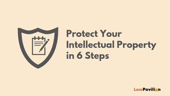 Protect Your Intellectual Property in 6 Steps - The LawPavilion Blog